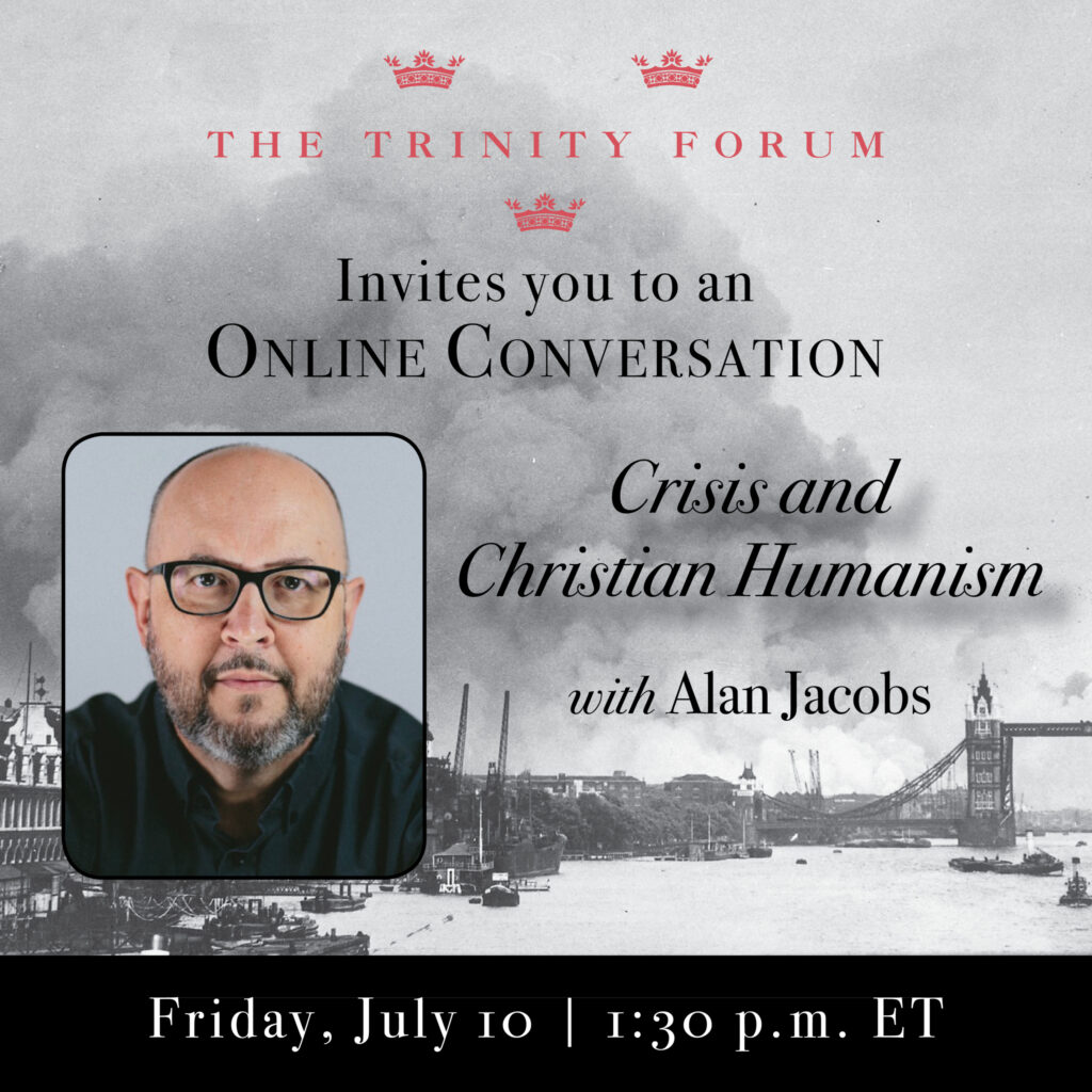 Crisis & Christian Humanism with Alan Jacobs - The Trinity Forum