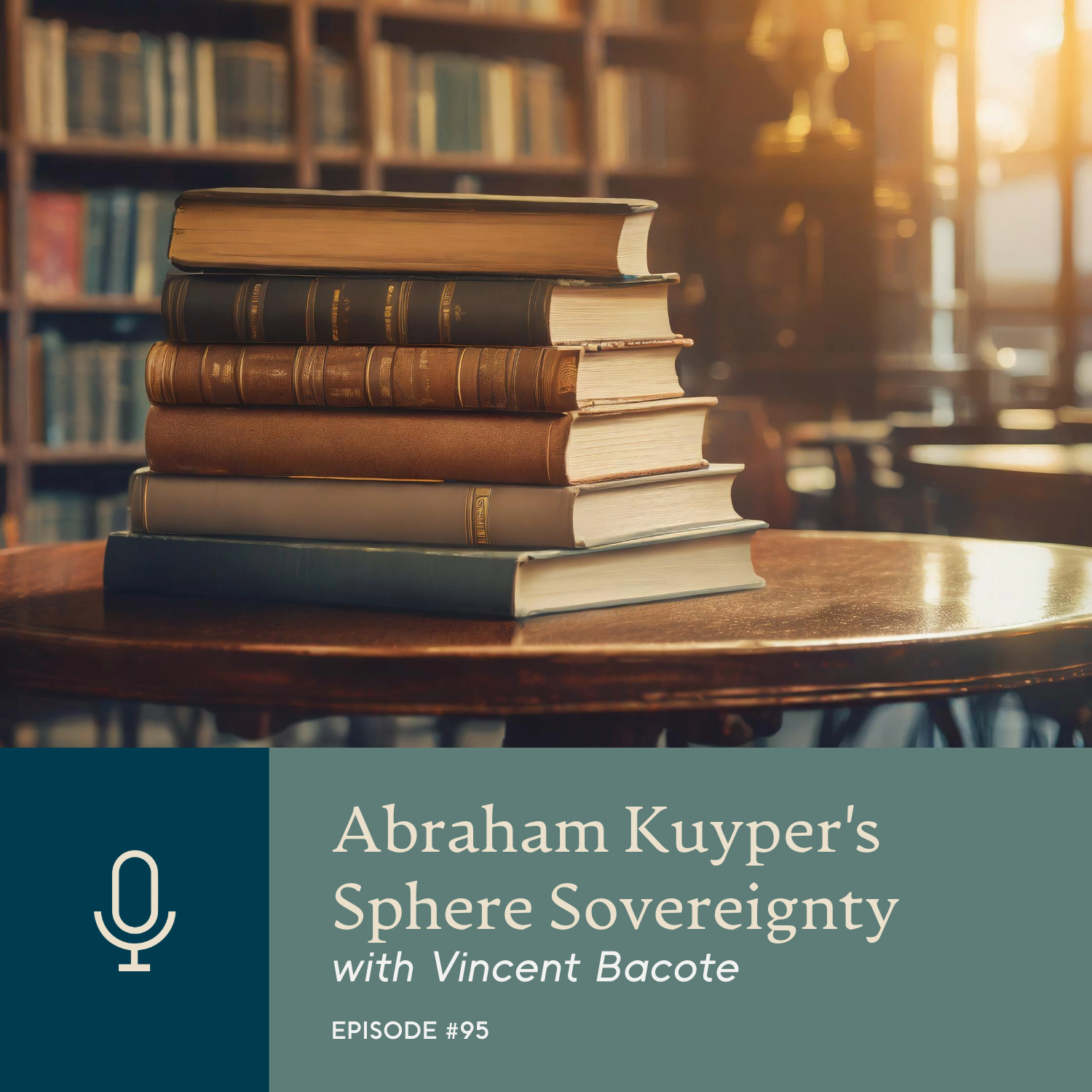 Episode 95 | Abraham Kuyper's Sphere Sovereignty with Vincent Bacote ...